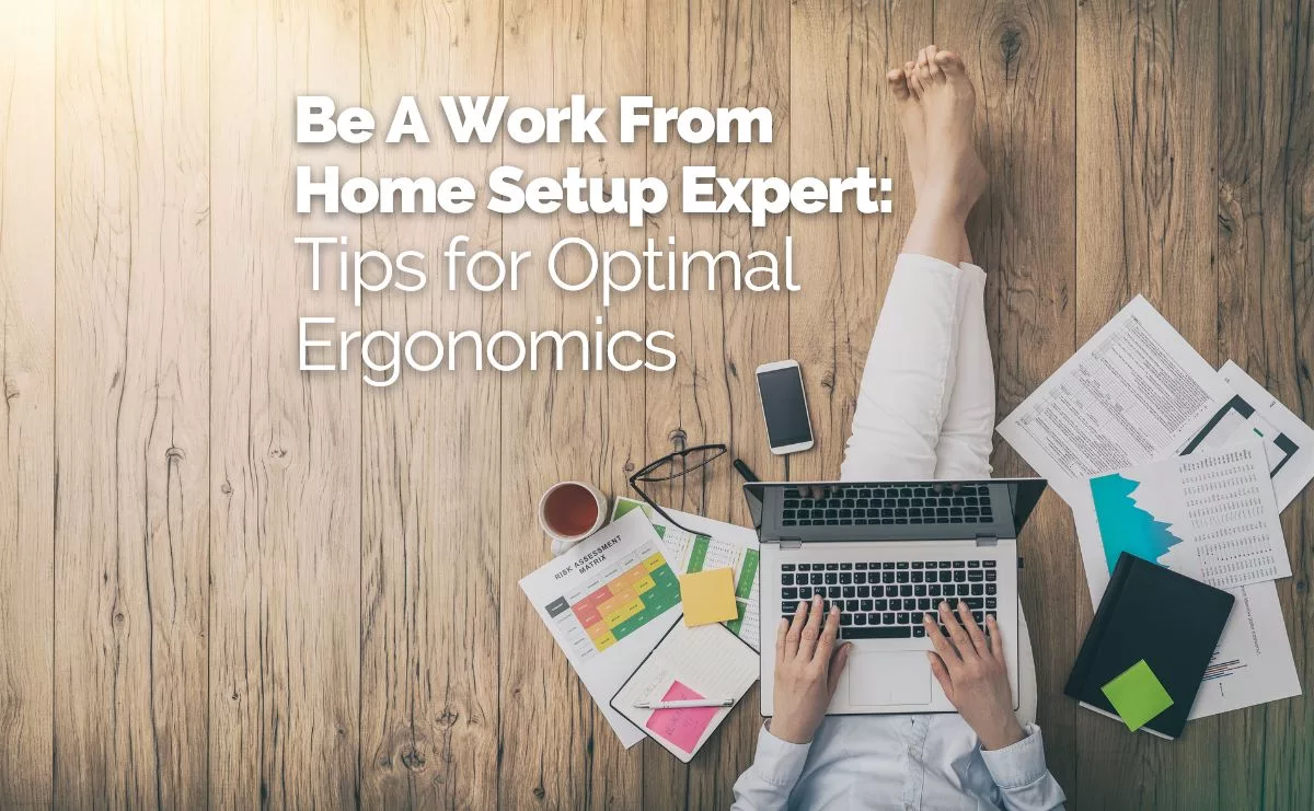 Be A Work From Home Setup Expert: Tips for Optimal Ergonomics